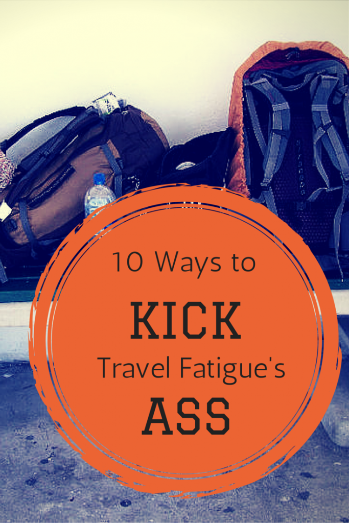 10 Ways to Kick Travel Fatigue’s Ass – D Travels 'Round